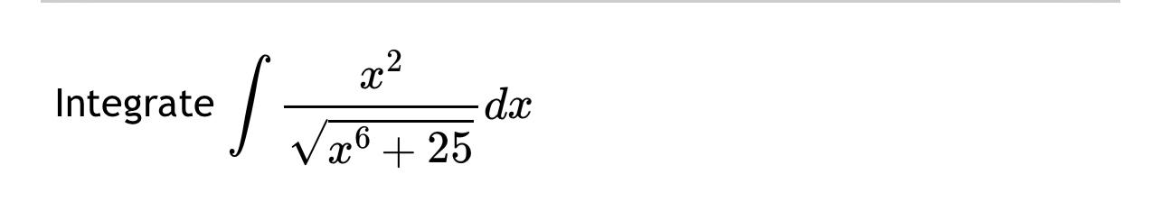 Solved Integrate ∫﻿﻿x2x6+252dx | Chegg.com