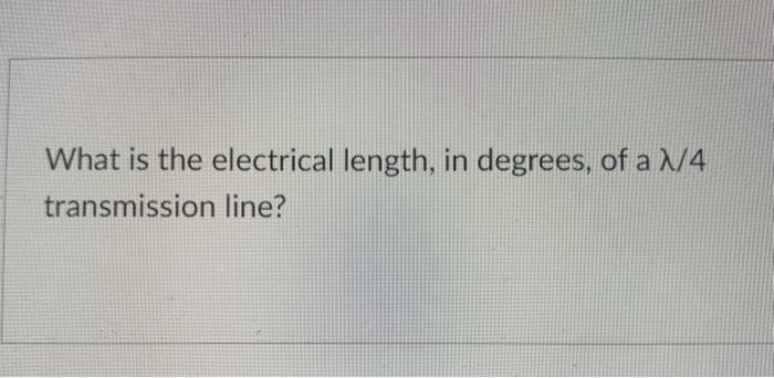 Solved What is the electrical length, in degrees, of a 1/4 | Chegg.com