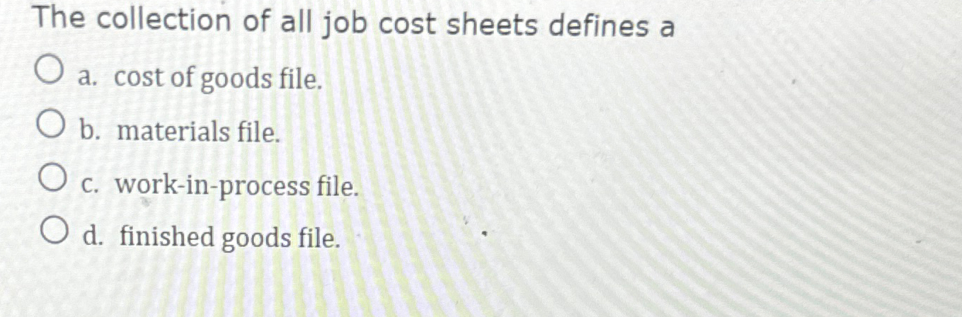 Solved The collection of all job cost sheets defines aa. | Chegg.com