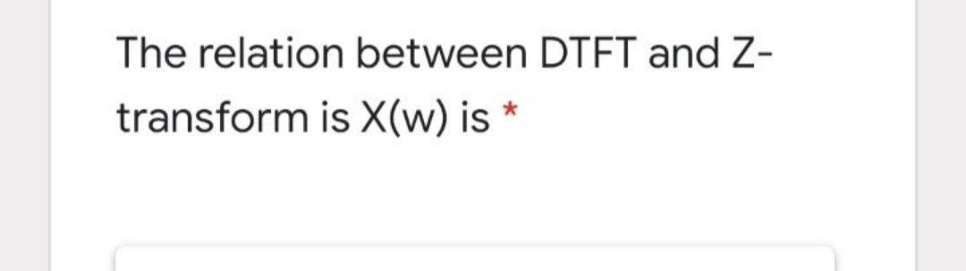 Solved The relation between DTFT and Z- transform is X(w) is | Chegg.com