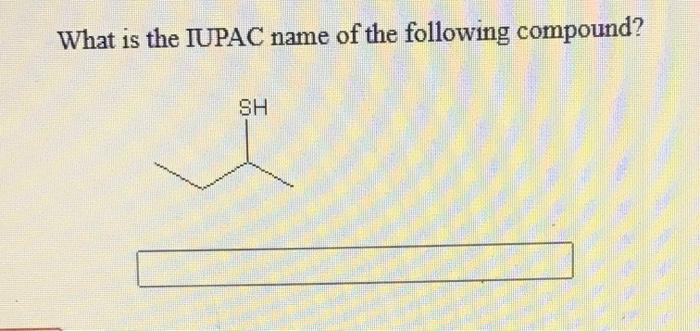 Solved What is the IUPAC name of the following compound? SH | Chegg.com