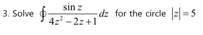 Solved 3. Solve sin z 4z²-2z+1 $. dz for the circle |z| = 5 | Chegg.com