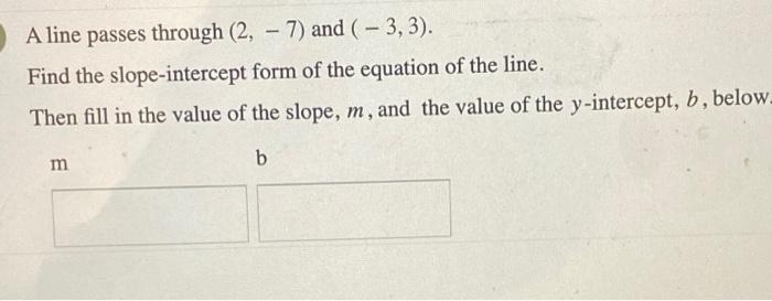 Solved A line passes through (2, -7) and (-3,3). Find the | Chegg.com