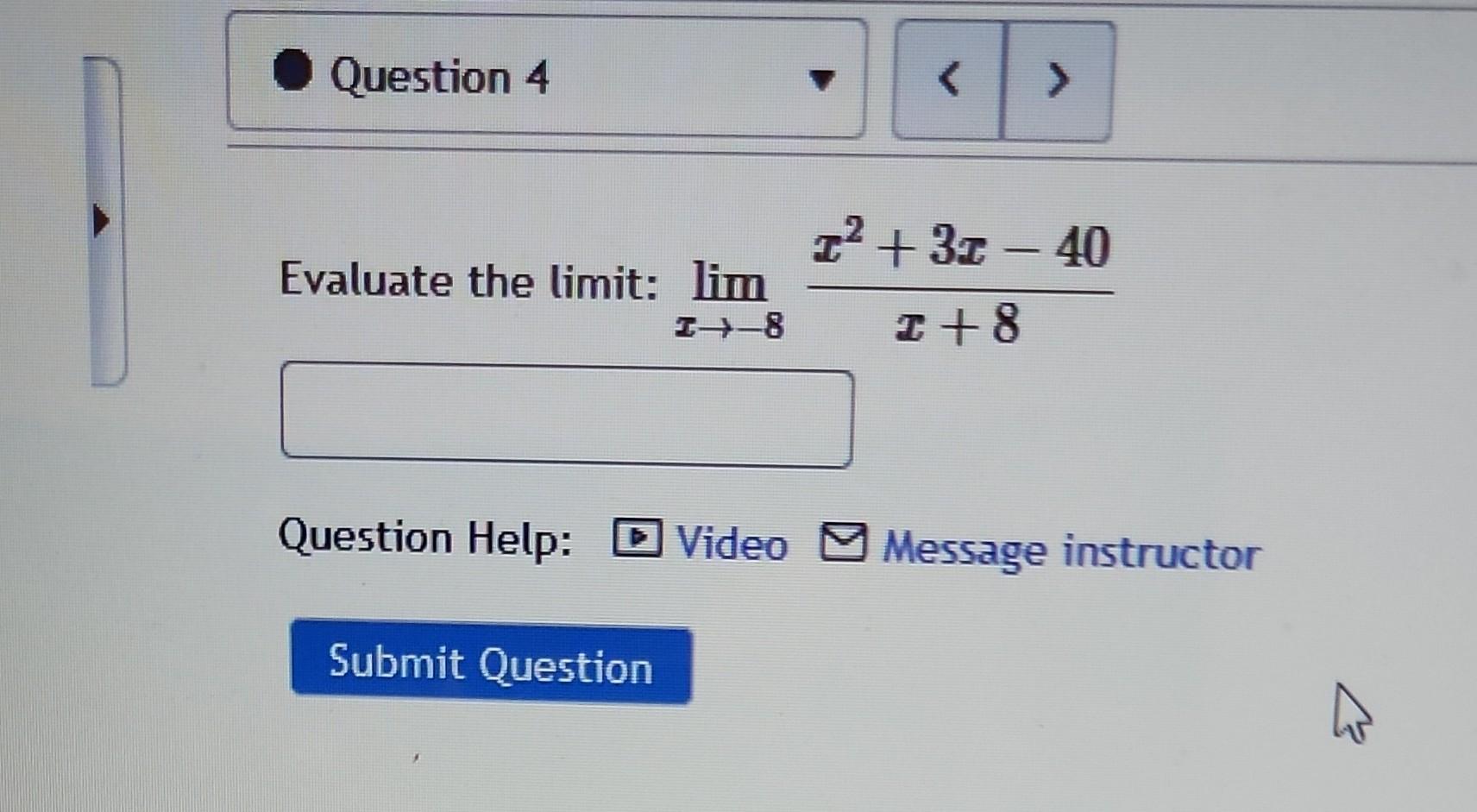 Solved Evaluate the limit: limx→−8x+8x2+3x−40 Question Help: | Chegg.com