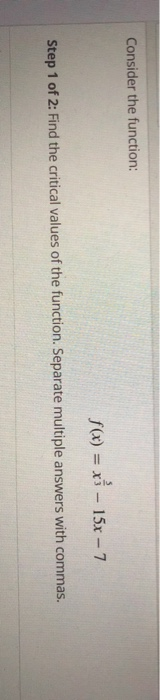 Solved Consider the function: f(x) = xi - 15x - 7 Step 1 of | Chegg.com