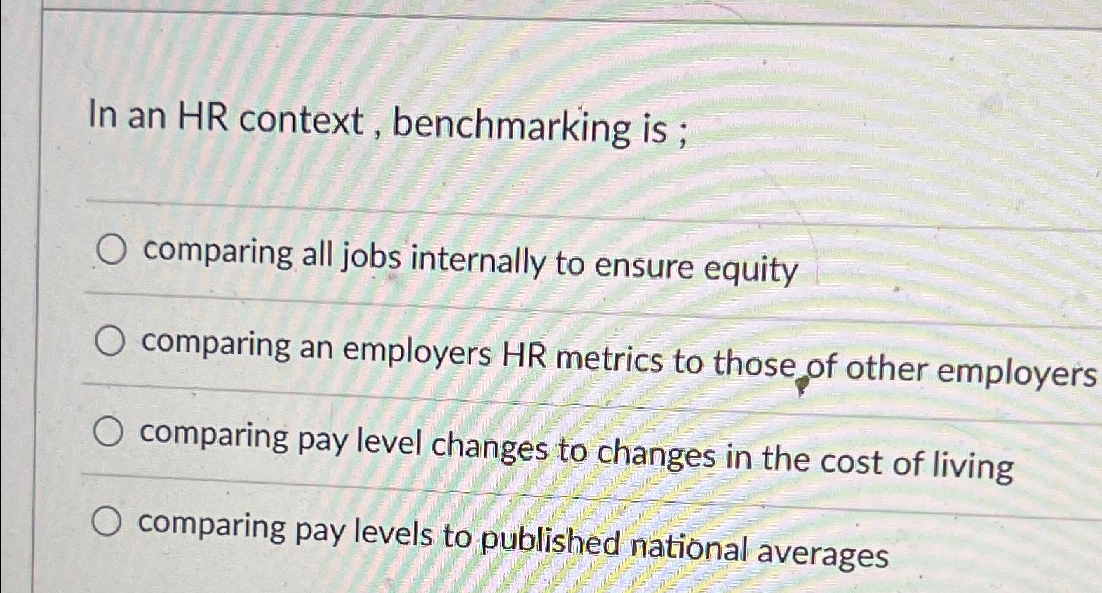 Solved In an HR context, benchmarking is ;comparing all jobs | Chegg.com