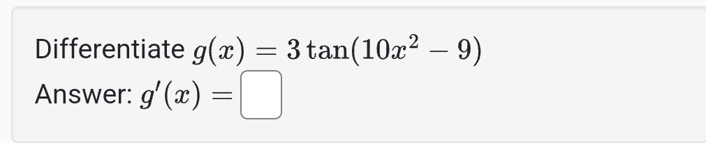 Solved Differentiate g(x)=3tan(10x2-9)Answer: g'(x)= | Chegg.com