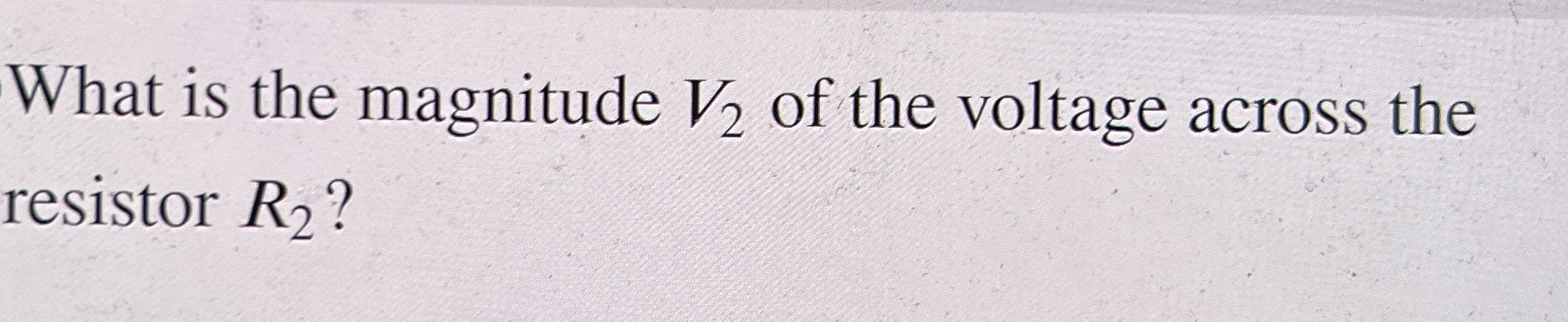 Solved What is the magnitude V2 ﻿of the voltage across | Chegg.com