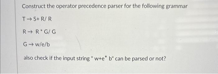 Solved Construct the operator precedence parser for the | Chegg.com