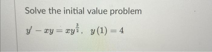 Solved Solve the initial value problem y′−xy=xy23,y(1)=4 | Chegg.com