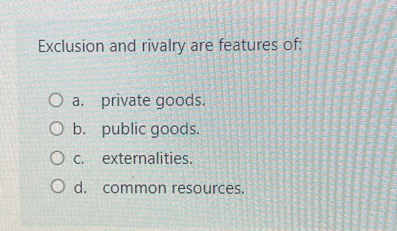 Solved Exclusion and rivalry are features of:a. ﻿private | Chegg.com