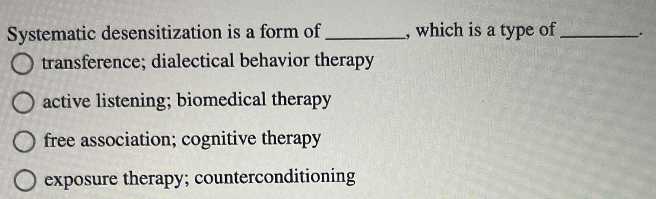 Solved Systematic desensitization is a form ofwhich is a | Chegg.com