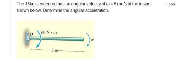 Solved The 15 kg slender rod has an angular velocity of | Chegg.com