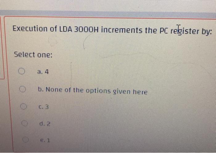 Solved Execution of LDA 3000H increments the PC register by: | Chegg.com