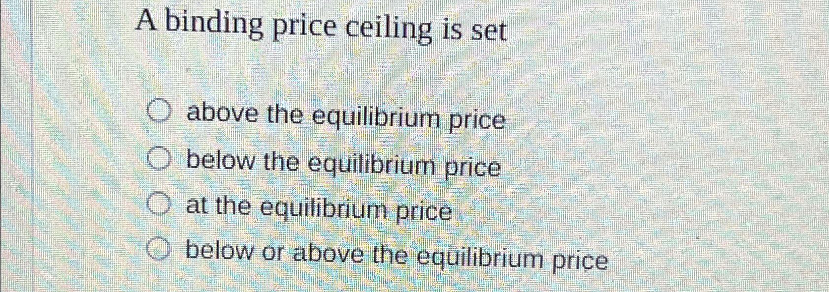 Solved A binding price ceiling is setabove the equilibrium | Chegg.com