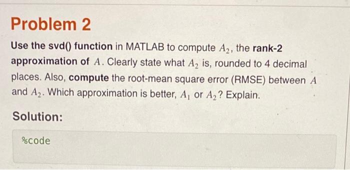 Solved Problem 2 Use the svd() function in MATLAB to compute | Chegg.com Solved Problem 2 Use the svd() function in MATLAB to compute | Chegg.com
