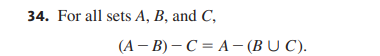 Solved q.34For all sets A,B, ﻿and C,(A-B)-C=A-(B∪C). | Chegg.com