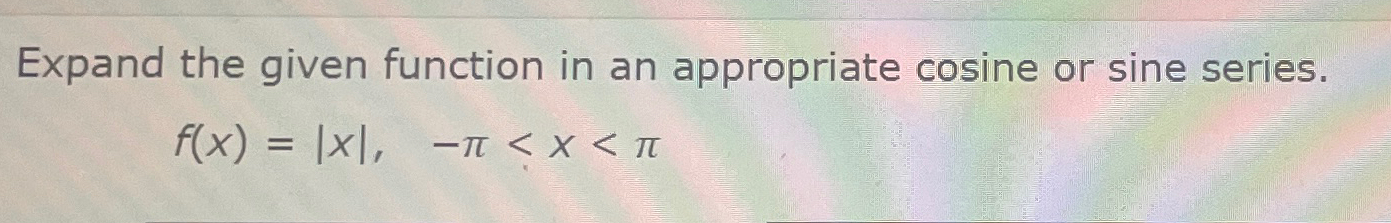 Solved Expand the given function in an appropriate cosine or | Chegg.com