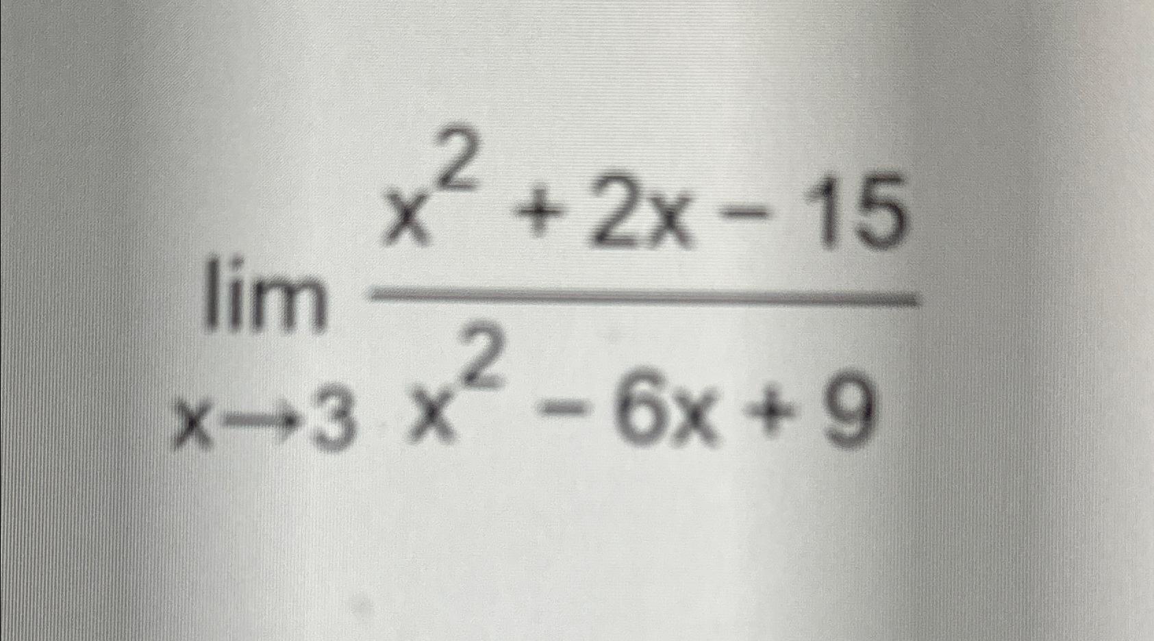 Solved limx→3x2+2x-15x2-6x+9 | Chegg.com