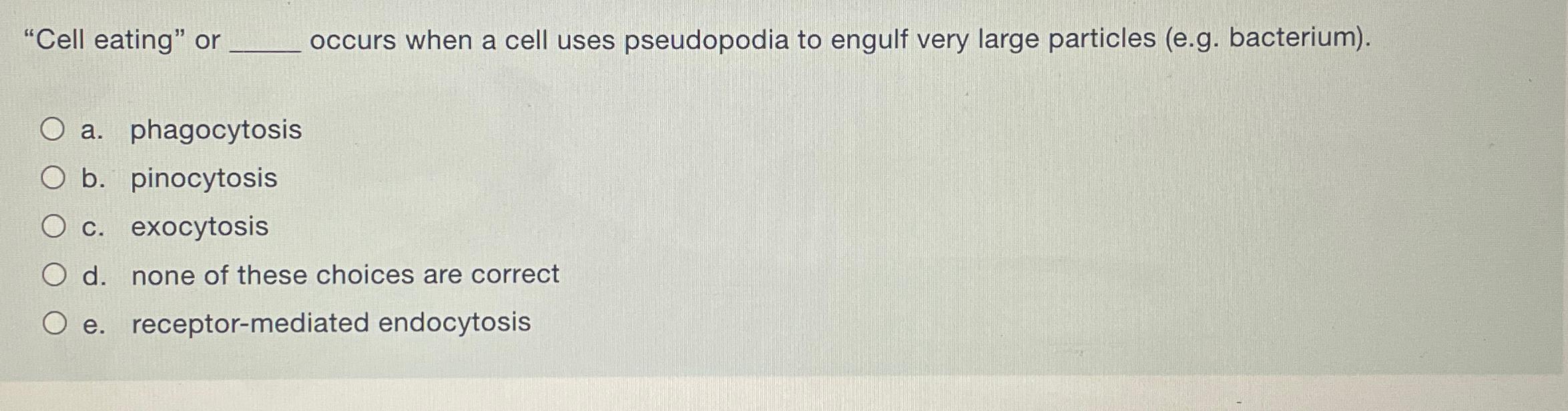 Solved "Cell eating" or occurs when a cell uses pseudopodia | Chegg.com