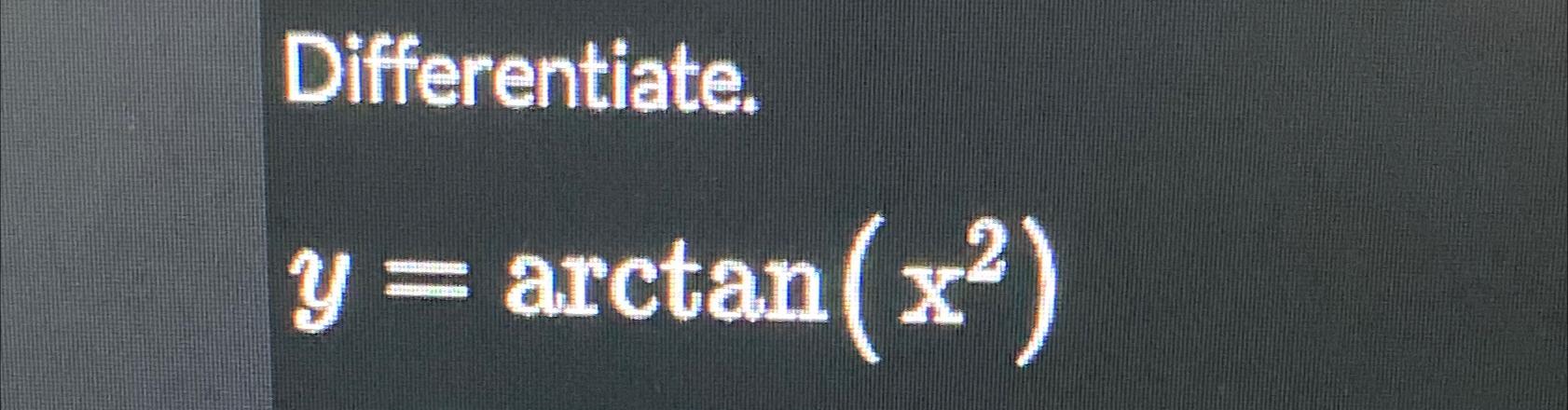 Solved Differentiate.y=arctan(x2) | Chegg.com