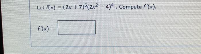 Solved Let f(x)=(2x+7)5(2x2−4)4. Compute f′(x). f′(x)= | Chegg.com