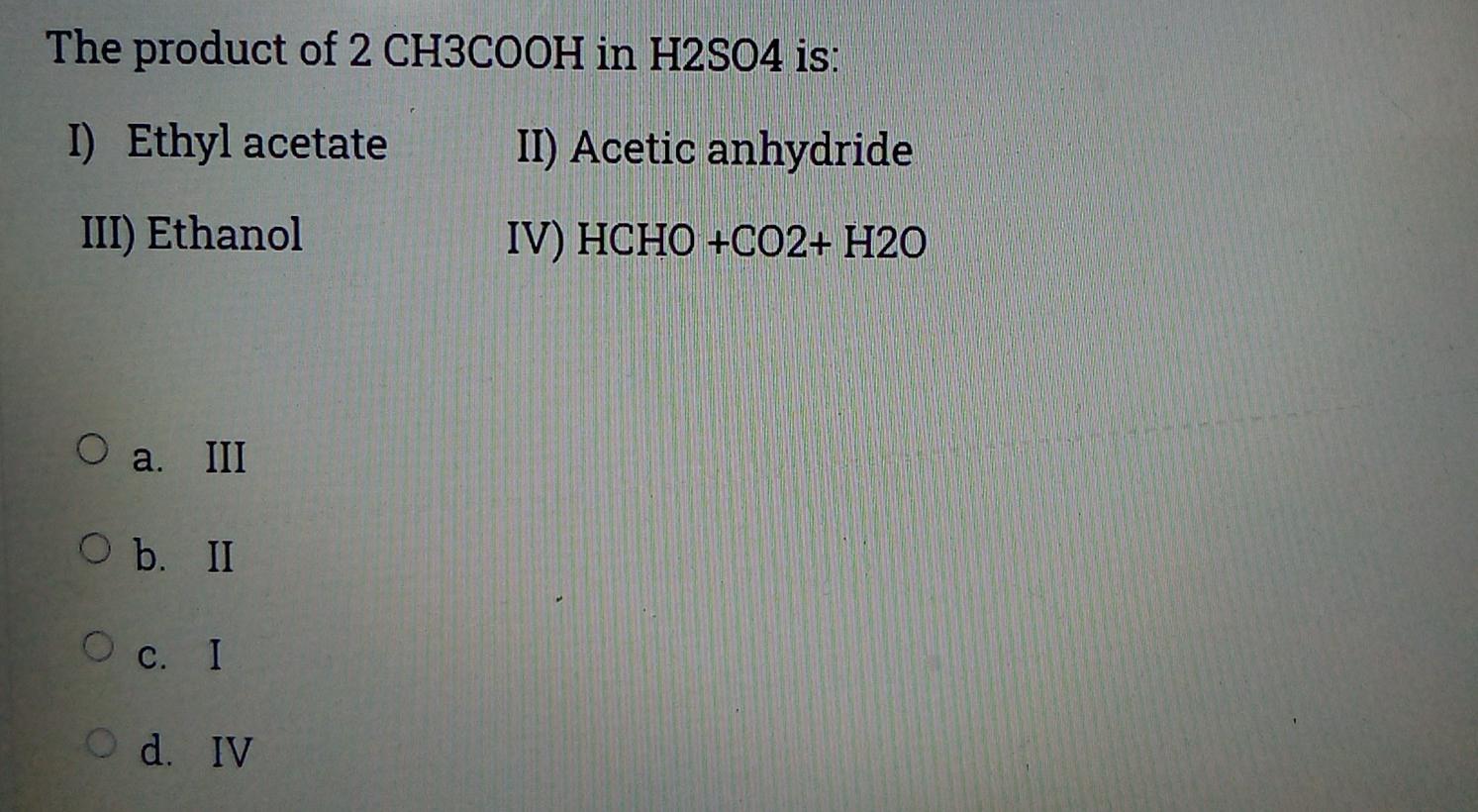 Solved The product of 2 CH3COOH in H2SO4 is: I) Ethyl | Chegg.com