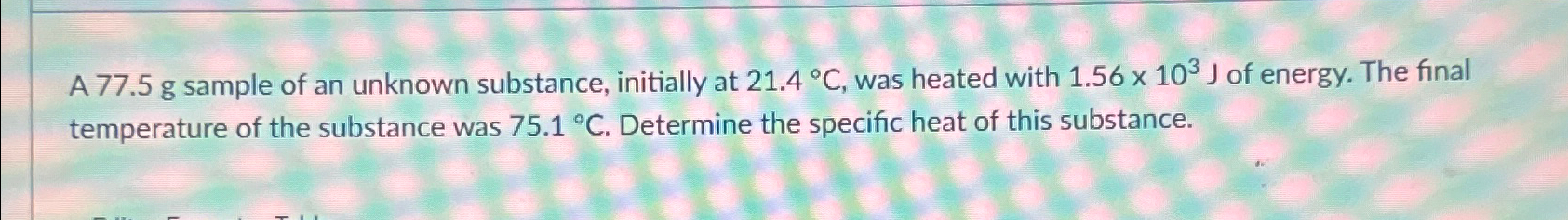 Solved A 77.5g ﻿sample of an unknown substance, initially at | Chegg.com