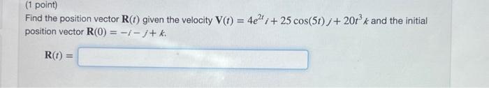 Solved Find the position vector R(t) given the velocity | Chegg.com
