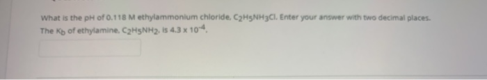 Solved What is the pH of 0.118 M ethylammonium chloride, | Chegg.com