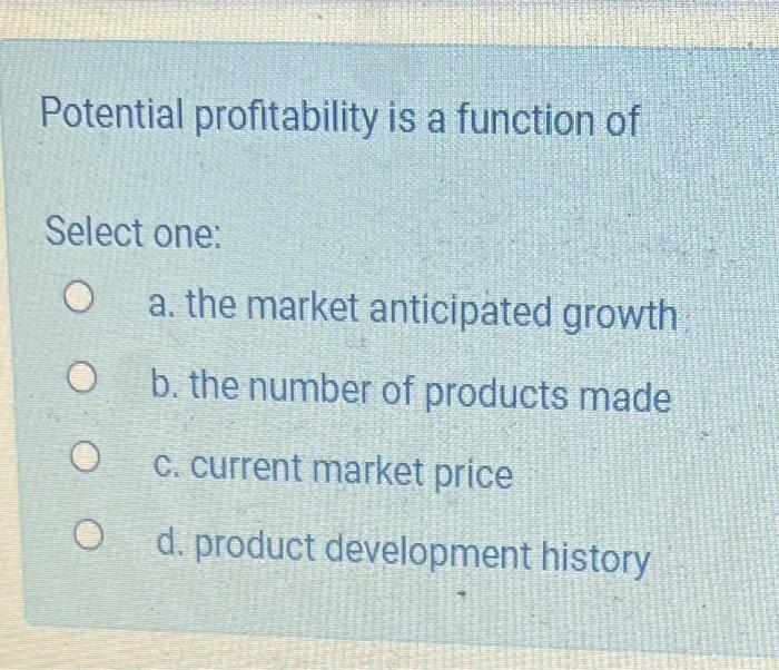 Solved Potential profitability is a function of Select one: | Chegg.com