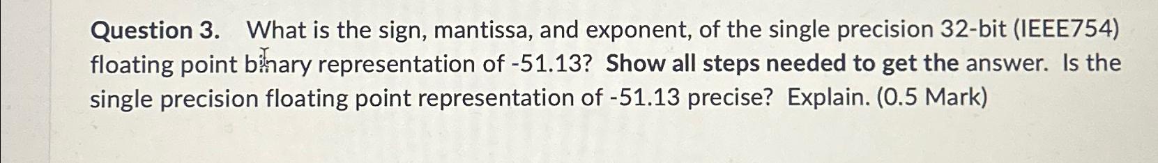 Solved Question 3. ﻿What is the sign, mantissa, and | Chegg.com