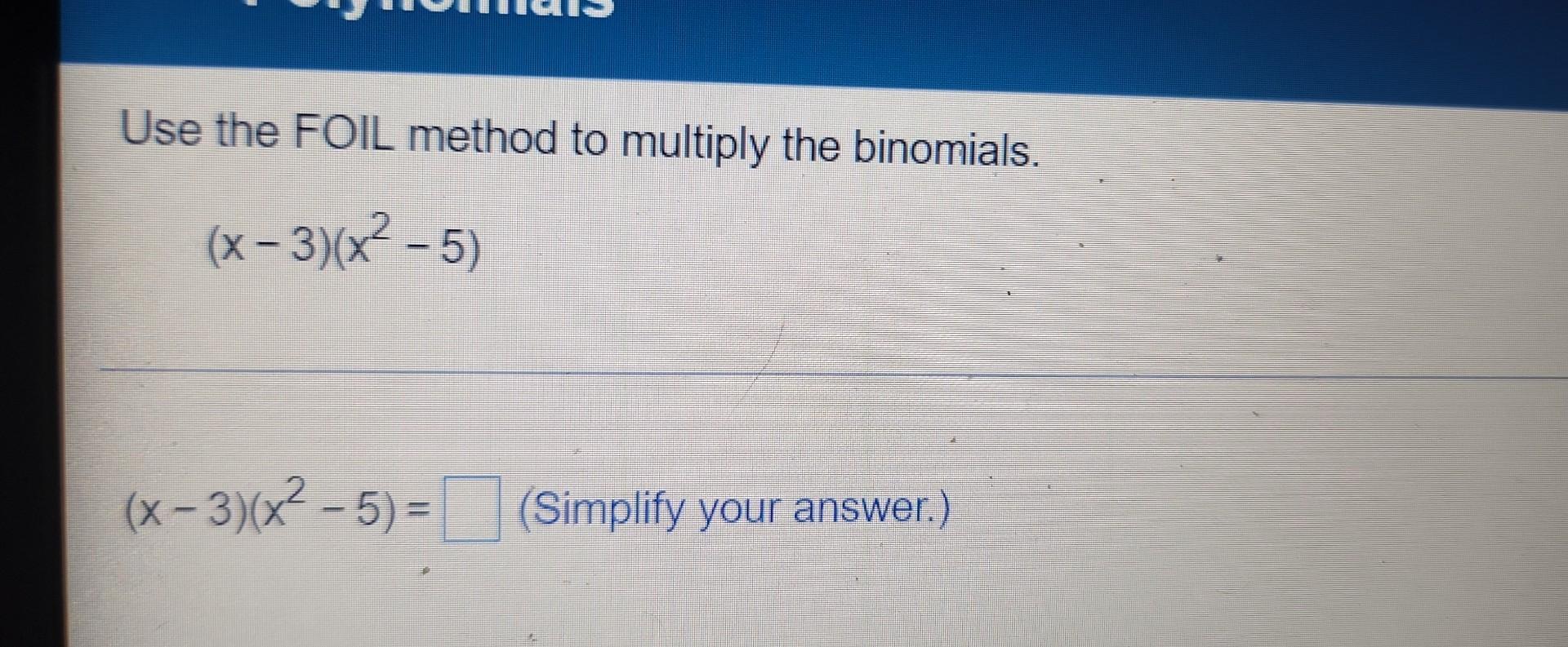 Solved Use the FOIL method to multiply the binomials. | Chegg.com