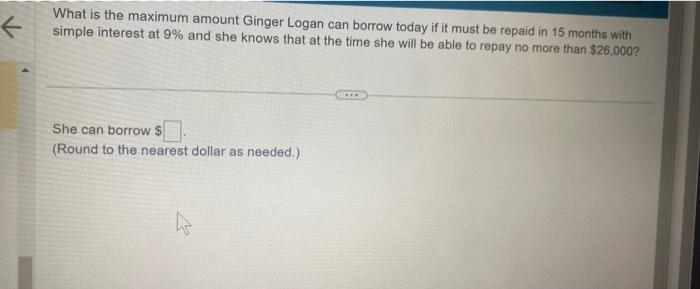 Solved What is the maximum amount Ginger Logan can borrow | Chegg.com