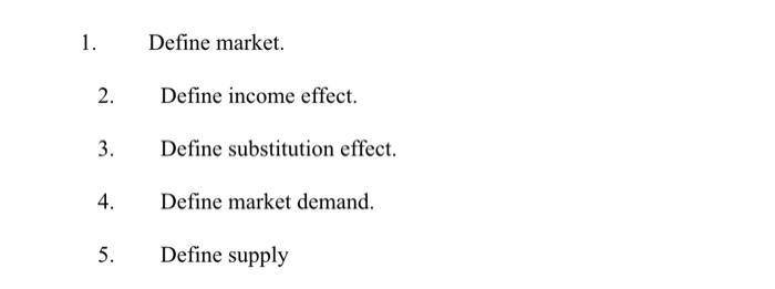 Solved 1. Define market. 2. Define income effect. 3. Define | Chegg.com
