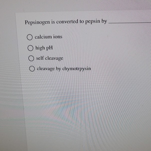 Solved Pepsinogen is converted to pepsin by calcium ions | Chegg.com