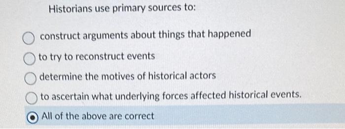 Historians use primary sources to: construct | Chegg.com