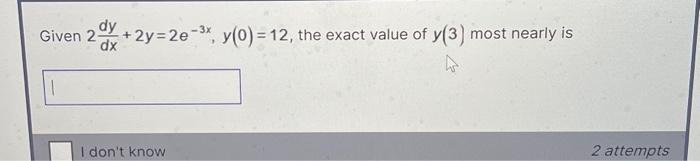 Solved Given 2dxdy+2y=2e−3x,y(0)=12, the exact value of y(3) | Chegg.com Solved Given 2dxdy+2y=2e−3x,y(0)=12, the exact value of y(3) | Chegg.com