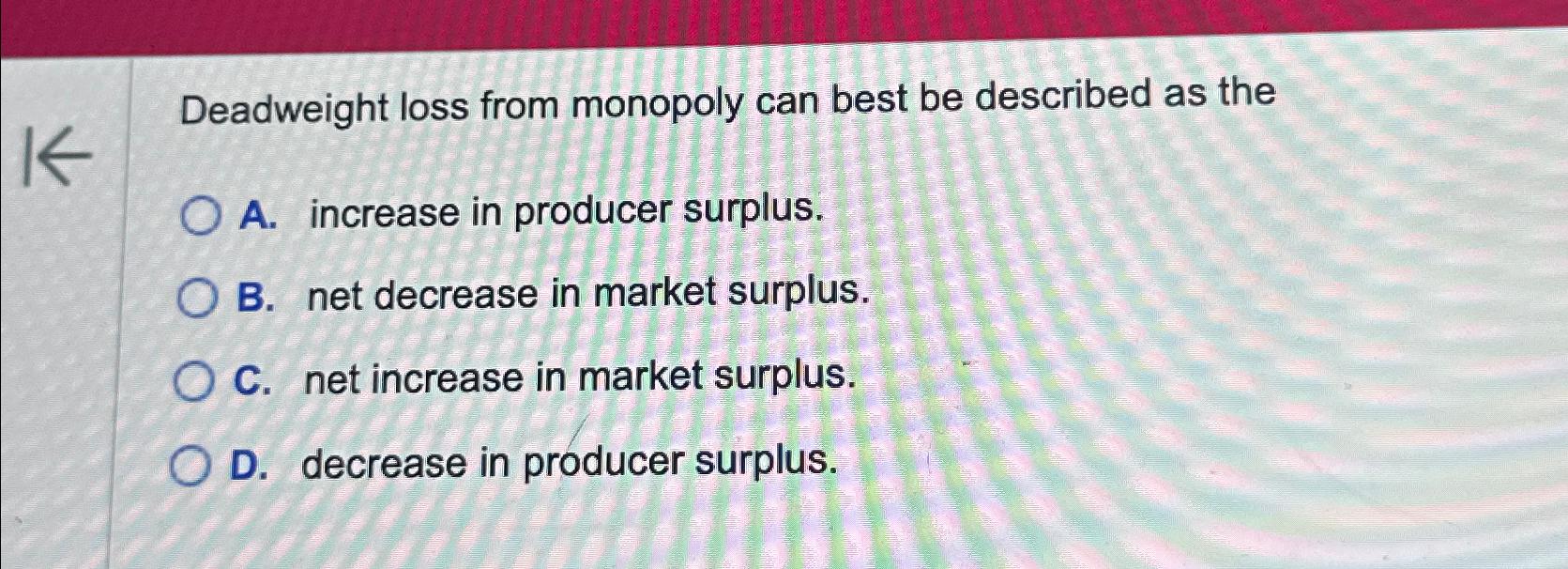 Solved Deadweight loss from monopoly can best be described | Chegg.com