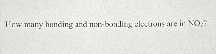 Solved How many bonding and non-bonding electrons are in NO2 | Chegg.com