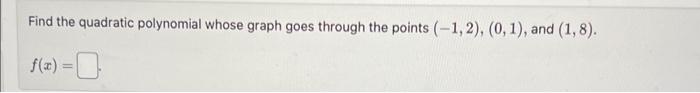 Solved Find the quadratic polynomial whose graph goes | Chegg.com