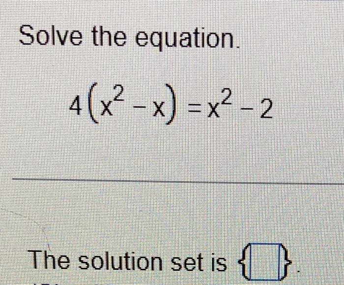 Solved Solve the equation. 4(x2−x)=x2−2 The solution set is | Chegg.com