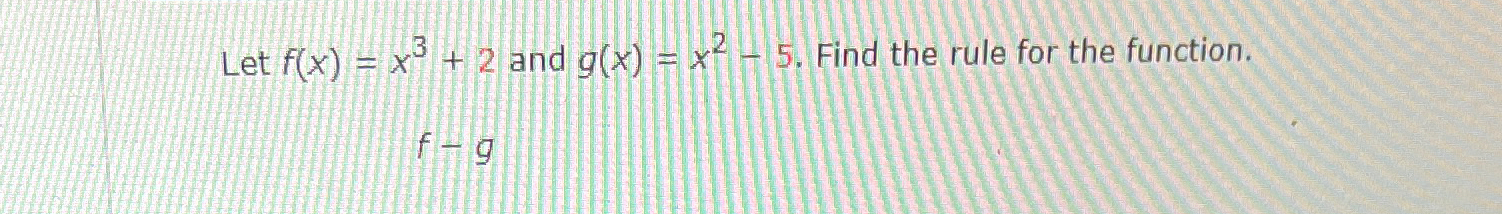 Solved Let f(x)=x3+2 ﻿and g(x)=x2-5. ﻿Find the rule for the | Chegg.com