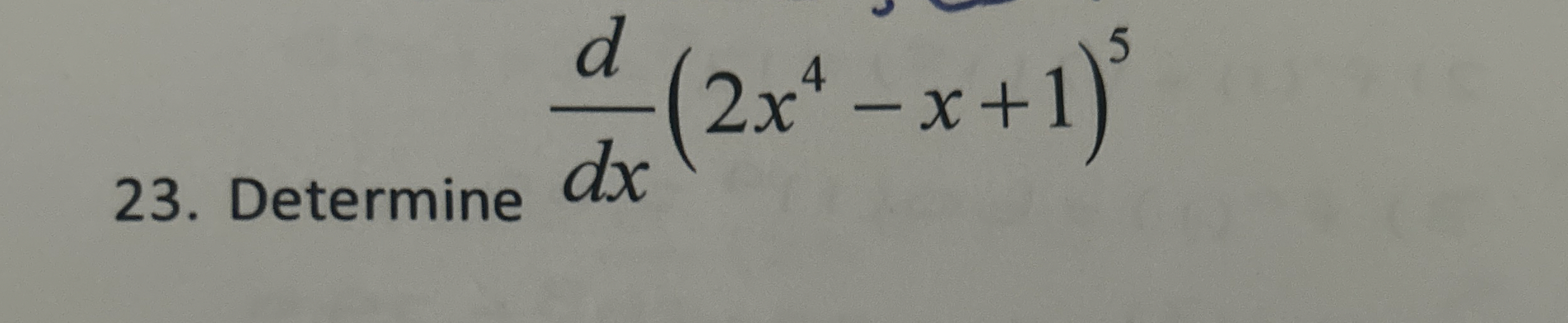 Solved Determine ddx(2x4-x+1)5 | Chegg.com