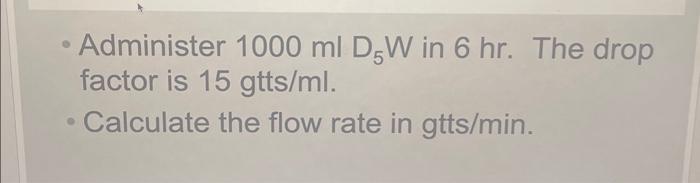 Solved Administer 1000mlD5 W in 6hr. The drop factor is | Chegg.com