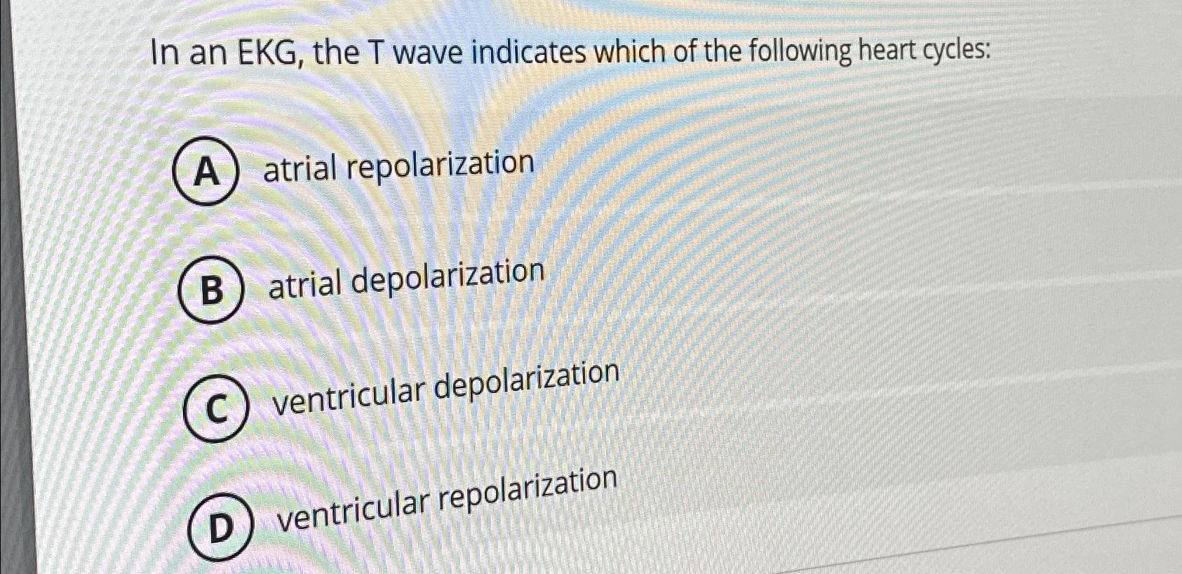 Solved In an EKG, the T wave indicates which of the | Chegg.com