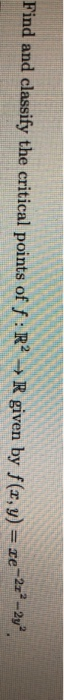 Solved Find and classify the critical points of f: R2R given | Chegg.com