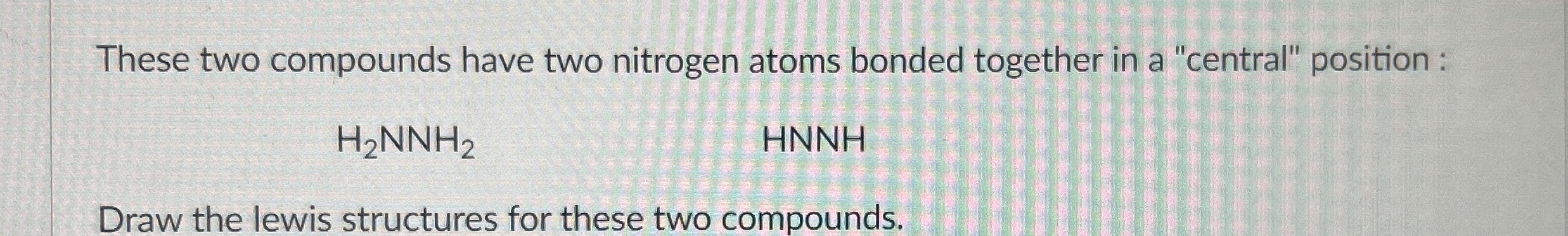 Solved These two compounds have two nitrogen atoms bonded | Chegg.com