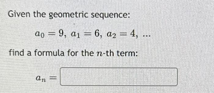 Solved Given the geometric sequence: a0=9,a1=6,a2=4,… find a | Chegg.com