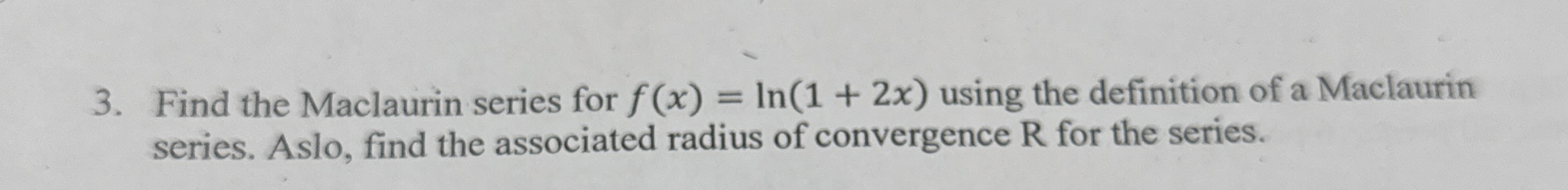 Solved Find the Maclaurin series for f(x)=ln(1+2x) ﻿using | Chegg.com